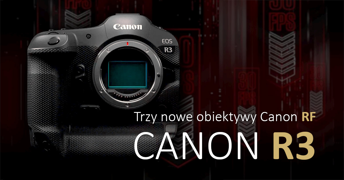 Canon EOS R3 oraz trzy nowe obiektywy Canon RF!